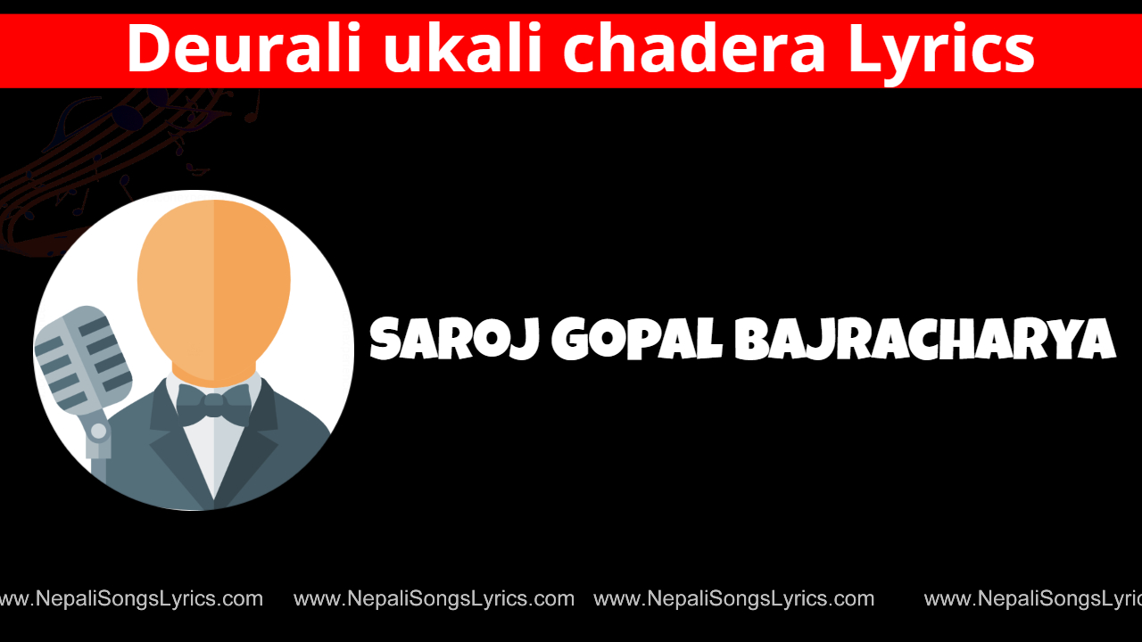 Nepali Songs Lyrics — Deurali Ukali Chadera Lyrics - Saroj Gopal...