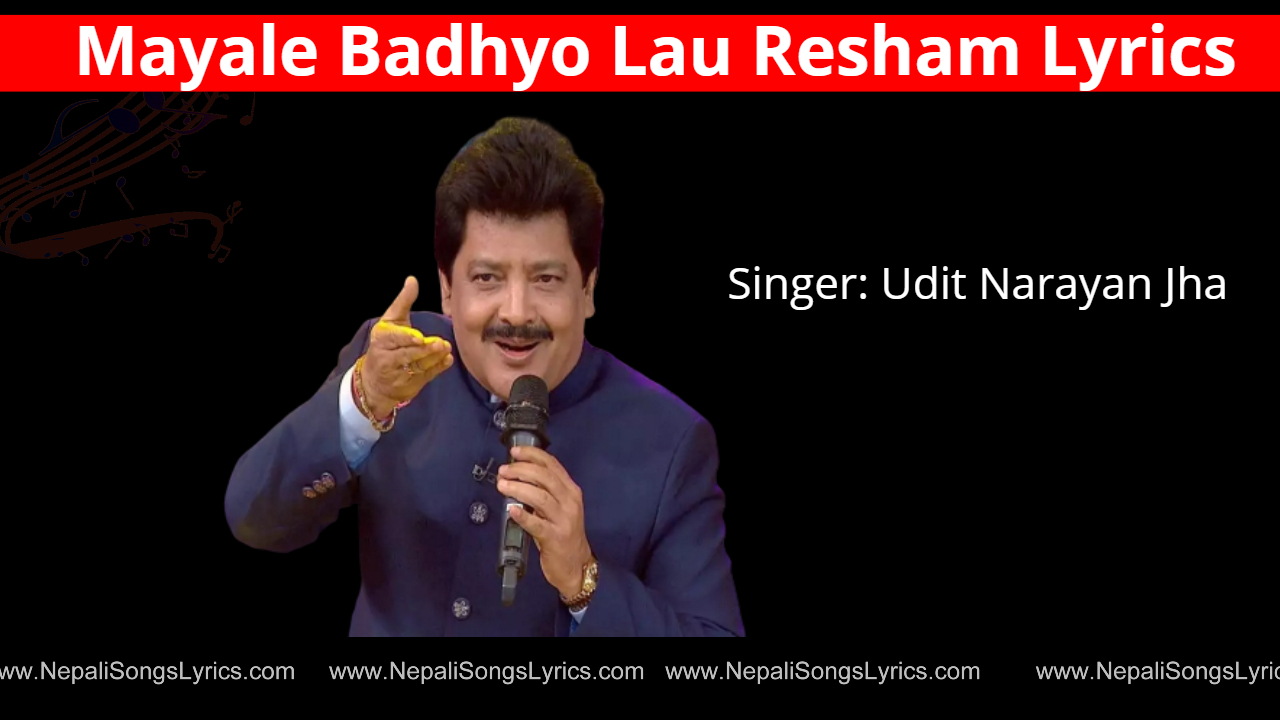Nepali Songs Lyrics — Mayale Badhyo Lau Resham Lyrics - Udit Narayan Jha...